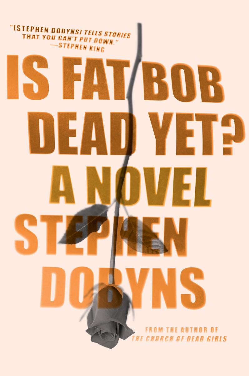 Is Fat Bob Dead Yet? by Stephen Dobyns - McNally Robinson Booksellers