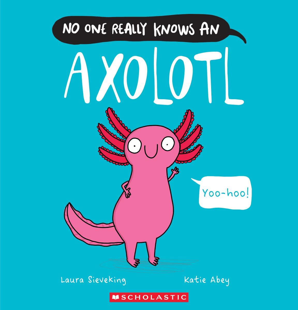 No 1 Really Knows An Axolotl by Laura Sieveking - McNally Robinson ...